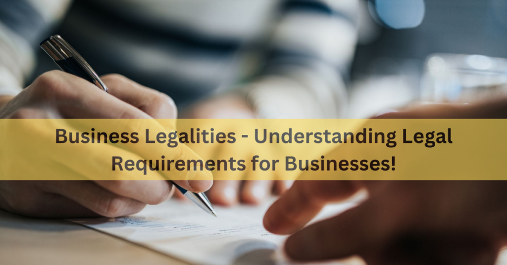 Business Legalities - Understanding Legal Requirements For Businesses!